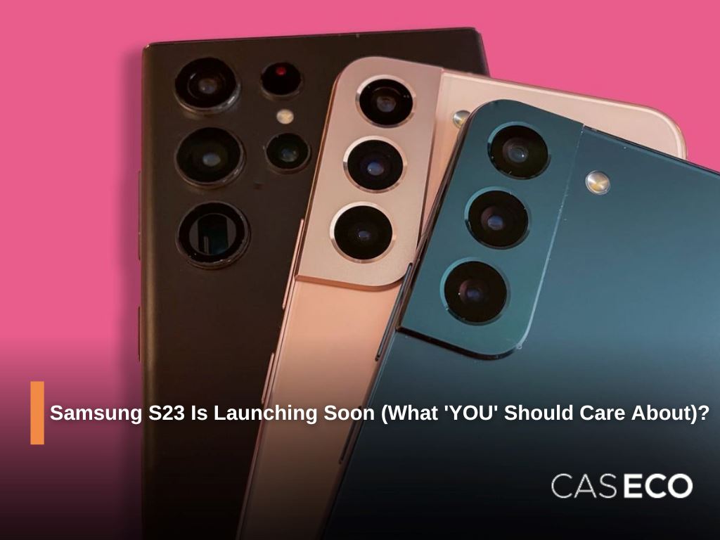 Samsung S23 Is About To Launch Soon (What You Should Care About ...